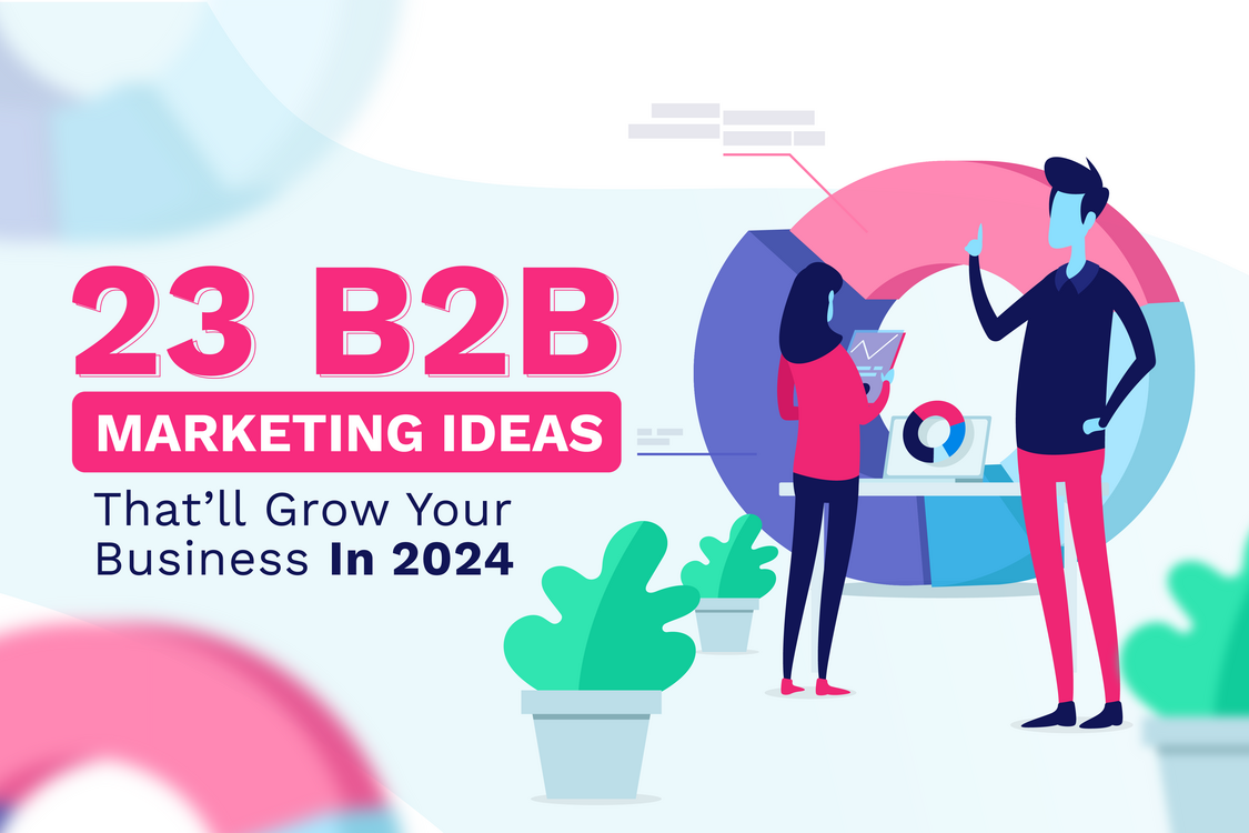 23 B2B Marketing Ideas That’ll Grow Your Business In 2023