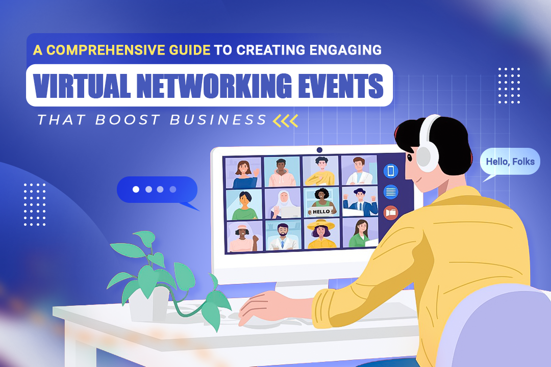 How To Create Engaging Virtual Networking Events A Comprehensive Guide