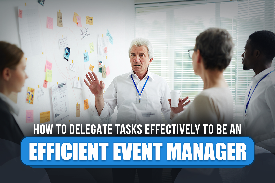 How to Delegate Tasks Effectively to Be an Efficient Event Manager